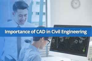 The Importance of CAD in Civil Engineering: Ultimate Guide
