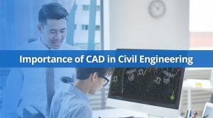 The Importance of CAD in Civil Engineering: Ultimate Guide