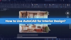 How to Use AutoCAD for Interior Design (Ultimate Guide)
